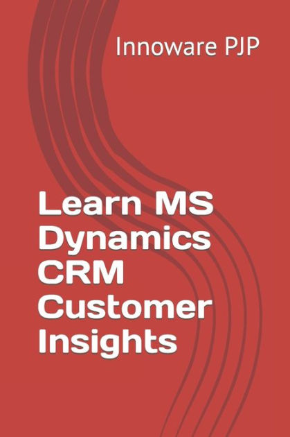 Learn MS Dynamics CRM Customer Insights by Innoware PJP, Paperback ...