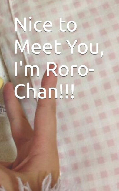 Nice to Meet You, I'm Roro-Chan!!! by Rorochan_1999, Hikari, Hadrakonim ...