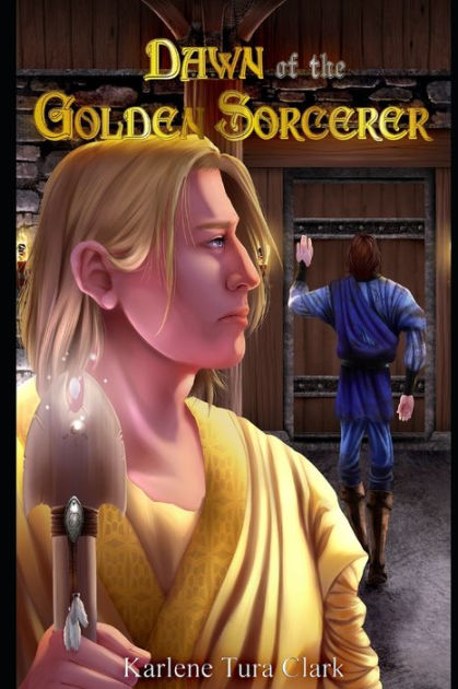Dawn of the Golden Sorcerer by Karlene Tura Clark, Ray Launore ...