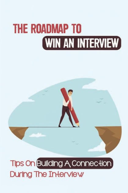 The Roadmap To Win A Interview: Tips On Building A Connection During ...