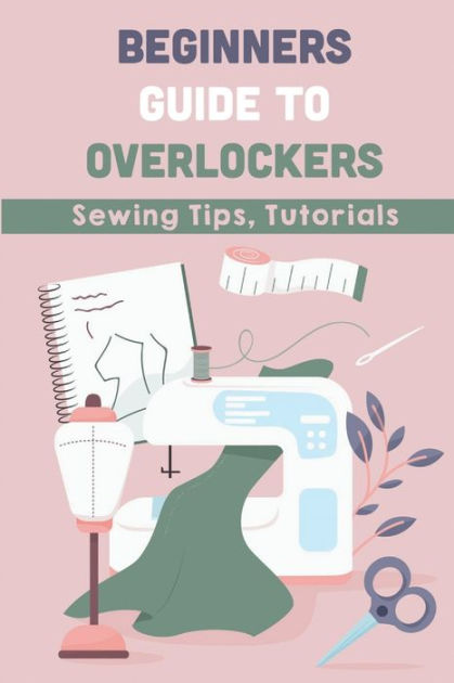 Beginners Guide To Overlockers: Sewing Tips, Tutorials: by Sadie Junes ...
