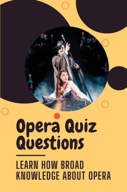 Opera Quiz Questions: Learn How Broad Knowledge About Opera: by Barney ...