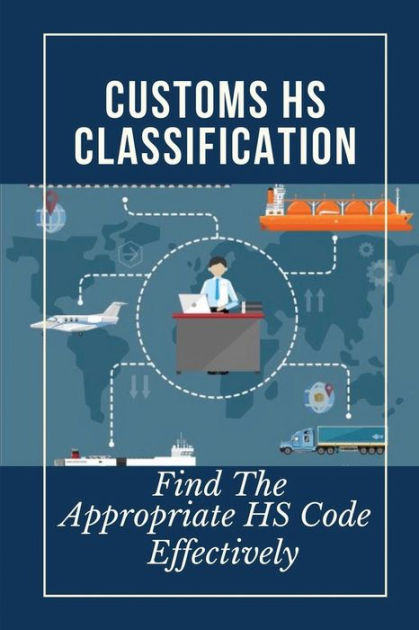 Customs HS Classification: Find The Appropriate HS Code Effectively by ...
