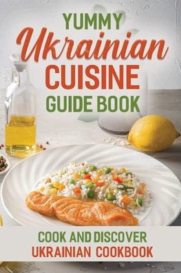 Yummy Ukrainian Cuisine Guide Book: Cook And Discover Ukrainian ...