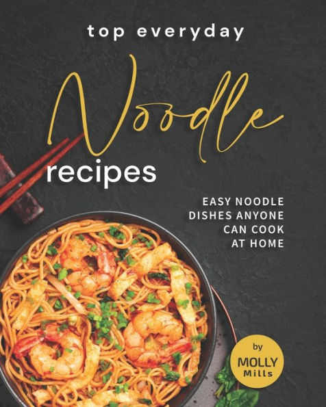 Top Everyday Noodle Recipes: Easy Noodle Dishes Anyone Can Cook at Home ...