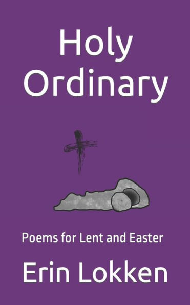 Holy Ordinary: Poems for Lent and Easter by Erin Lokken, Paperback ...