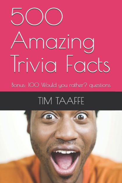 500 Amazing Trivia Facts: Bonus: 100 Would you rather? questions by TIM ...