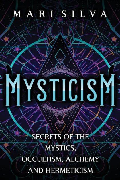 Mysticism: Secrets of the Mystics, Occultism, Alchemy and Hermeticism ...