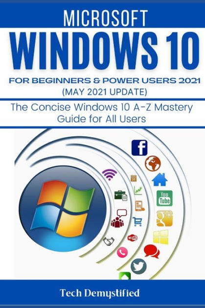 WINDOWS 10 FOR BEGINNERS & POWER USERS 2021 (MAY 2021 UPDATES): The ...