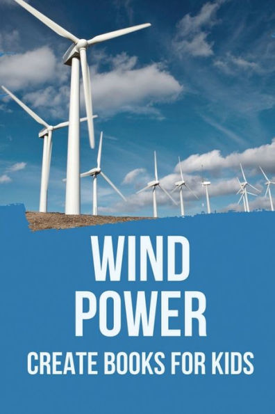Wind Power: Create Books For Kids by Coy Cuperus, Paperback | Barnes ...