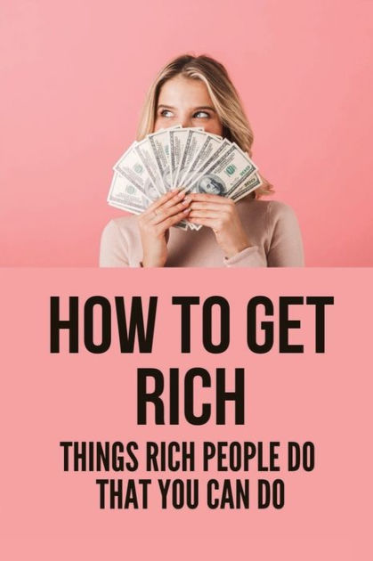 How To Get Rich: Things Rich People Do That You Can Do by Golden ...