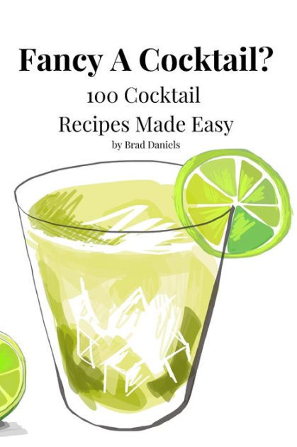 Fancy A Cocktail? 100 Cocktail Recipes Made Easy: Classic and Modern ...