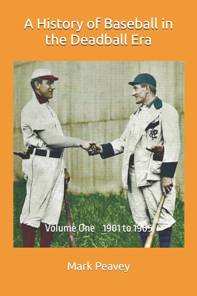 A History of Baseball in the Deadball Era: Volume One 1901 to 1905 by ...