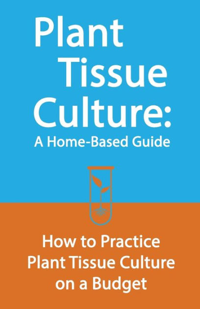 Plant Tissue Culture: A Home-Based Guide: How to Practice Plant Tissue ...
