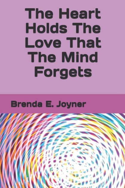 The Heart Holds The Love That The Mind Forgets by Brenda E. Joyner ...