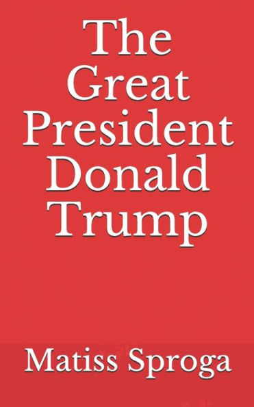 The great president Donald Trump by Matiss Sproga, Paperback | Barnes ...
