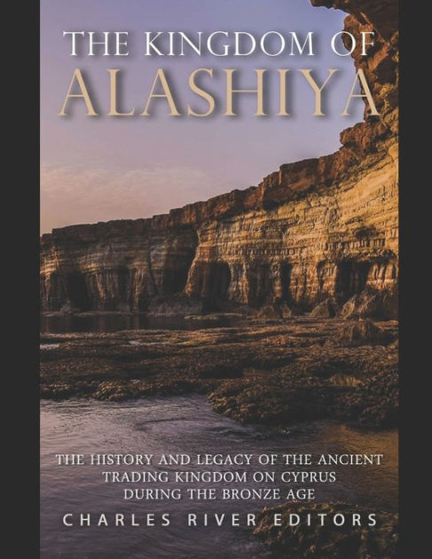 The Kingdom of Alashiya: The History and Legacy of the Ancient Trading ...