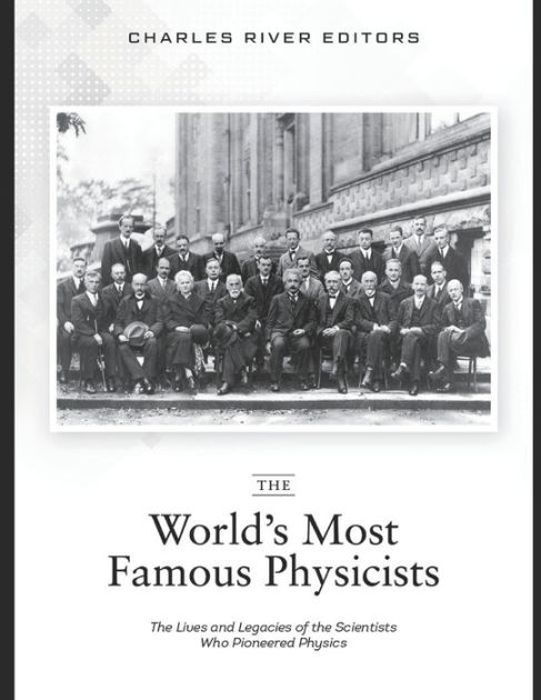 The World's Most Famous Physicists: The Lives and Legacies of the ...