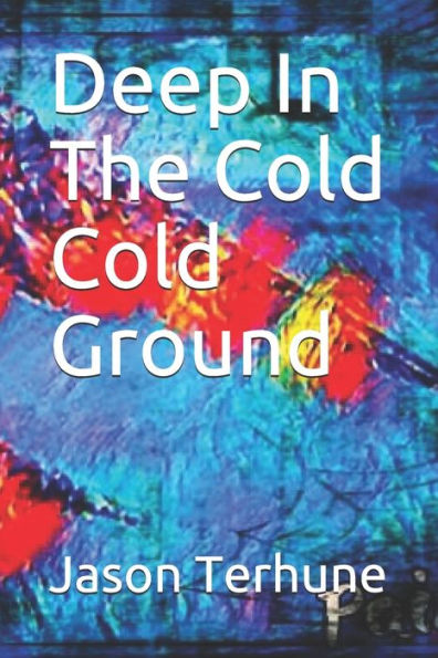 Deep In The Cold Cold Ground by Jason Terhune, Paperback | Barnes & Noble®