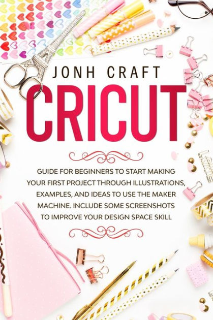 CRICUT: Step by step guide for beginners to start make your first ...