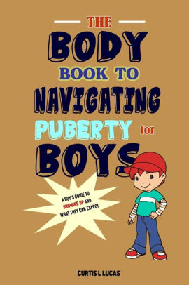 The Body Book to Navigating Puberty for Boys: A Boy's Guide to Growing ...