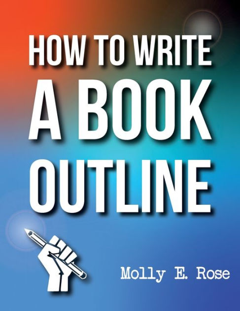 How To Write A Book Outline by Molly Elodie Rose, Paperback | Barnes ...
