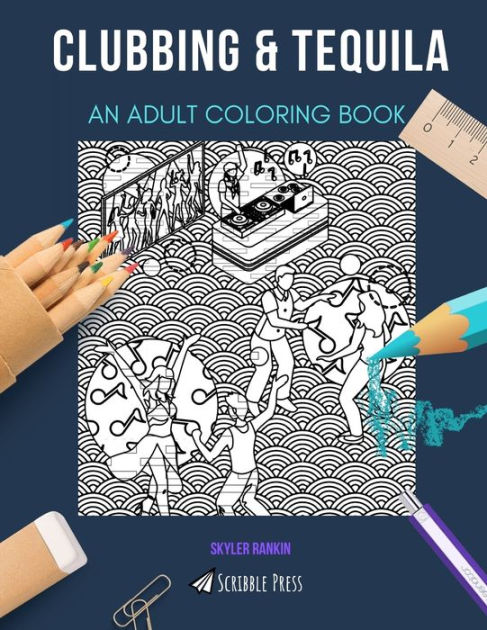 CLUBBING & TEQUILA: AN ADULT COLORING BOOK: An Awesome Coloring Book ...