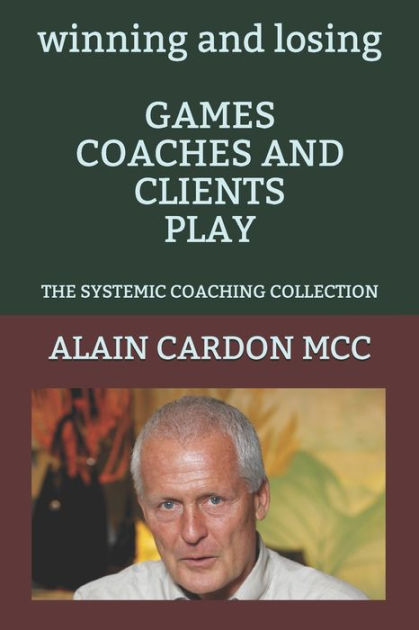 winning and losing GAMES COACHES AND CLIENTS PLAY: THE SYSTEMIC ...