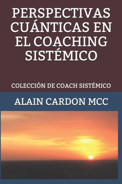 PERSPECTIVAS CUÁNTICAS EN EL COACHING SISTÉMICO: COLECCIÓN DE COACH ...