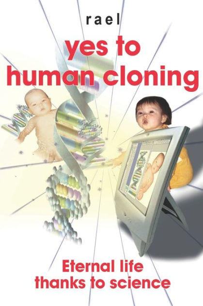 Yes to human cloning: Eternal life thanks to science by Raïl Maitreya ...