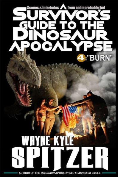 A Survivor's Guide to the Dinosaur Apocalypse: Episode Four: "Burn" by Wayne Kyle Spitzer ...