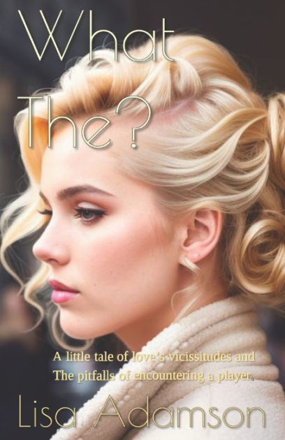 What The?: A little tale of love's vicissitudes and the pitfalls of ...