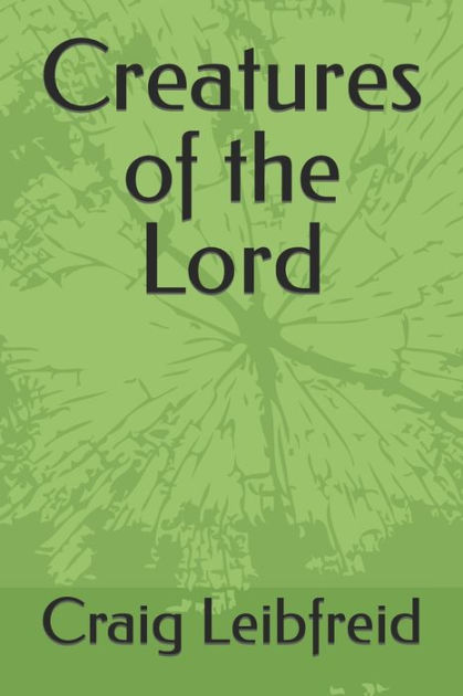 Creatures of the Lord by Craig Leibfreid, Paperback | Barnes & Noble®