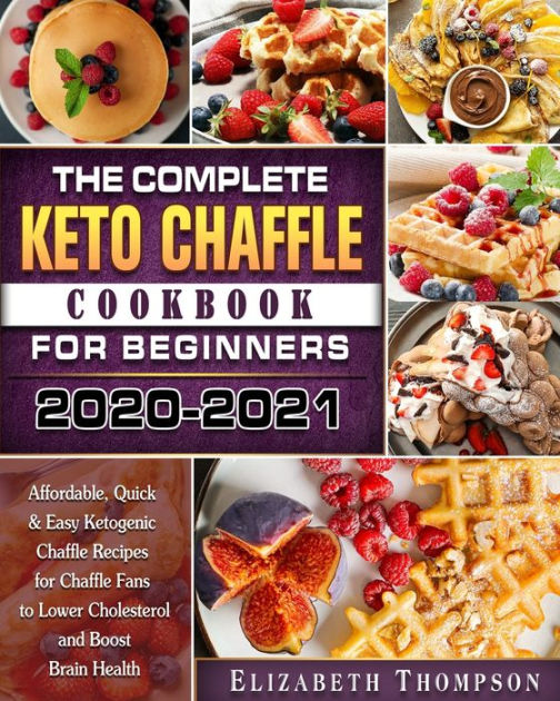 The Complete Keto Chaffle Cookbook For Beginners 2020-2021: Affordable ...