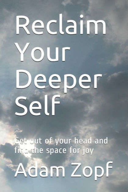 Reclaim Your Deeper Self: Get out of your head and find the space for ...