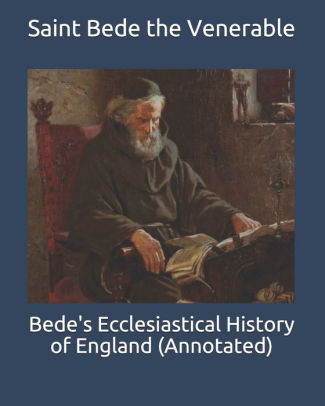 Bede's Ecclesiastical History of England (Annotated) by Saint Bede the ...