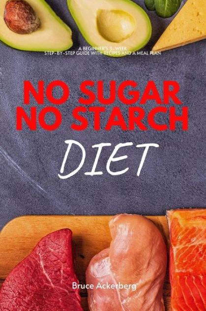 No Sugar No Starch Diet: A Beginner's 3-Week Step-by-Step Guide With ...