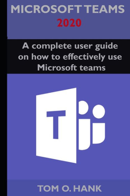 Microsoft teams 2020: A complete user guide on how to effectively use ...