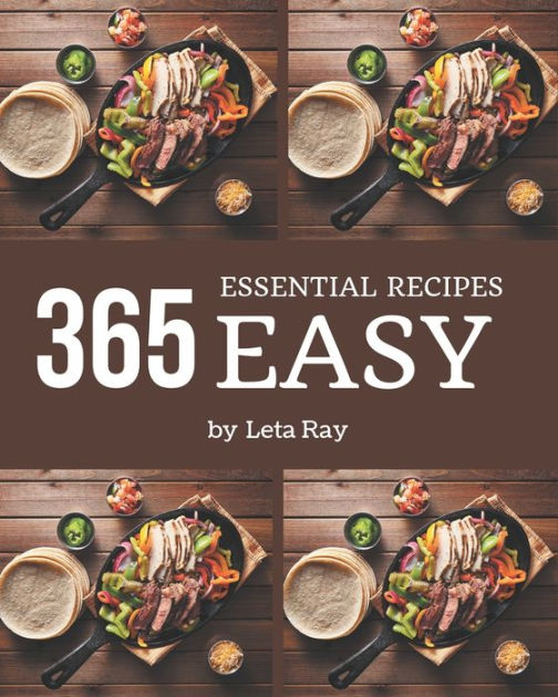 365 Essential Easy Recipes: An Easy Cookbook for Your Gathering by Leta ...