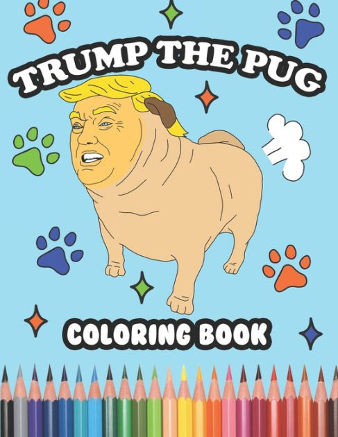 Trump the Pug Coloring Book: What If Trump Was A Pug? Hilarious ...