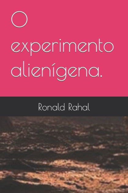 O experimento alienï¿½gena. by Ronald Rahal, Paperback | Barnes & Noble®