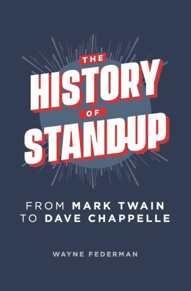 The History of Stand-Up: From Mark Twain to Dave Chappelle by Wayne Federman, Paperback | Barnes ...