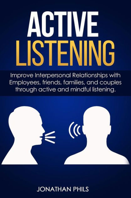 Active Listening: Improve Interpersonal Relationships with Employees ...
