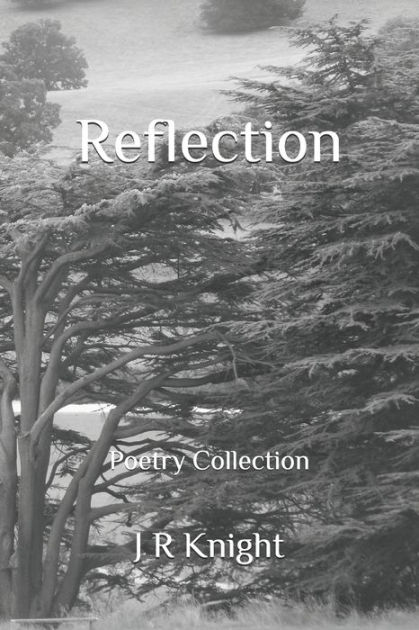 Reflection: Poetry Collection by J R Knight, Paperback | Barnes & Noble®