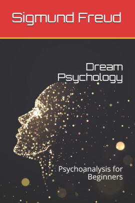 Dream Psychology: Psychoanalysis for Beginners by Sigmund Freud ...