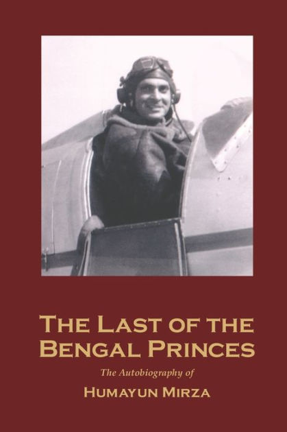The Last of the Bengal Princes: The Autobiography of Humayun Mirza ...