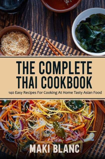 The Complete Thai Cookbook: 140 Easy Recipes For Cooking At Home Tasty ...