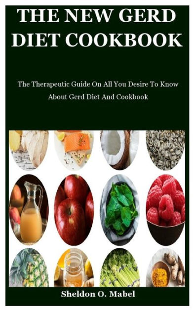 The New Gerd Diet Cookbook: The Therapeutic Guide On All You Desire To ...