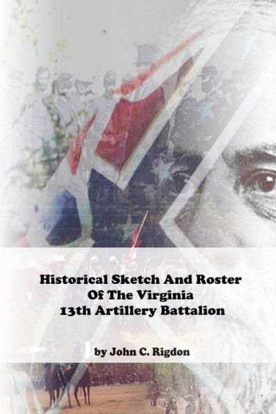 Historical Sketch And Roster Of The Virginia 13th Artillery Battalion ...