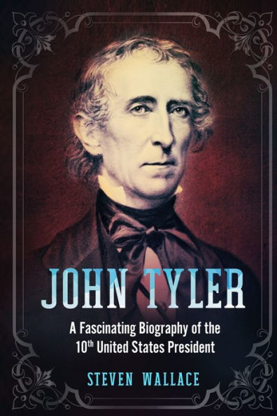 John Tyler: A Fascinating Biography of the 10th United States President ...